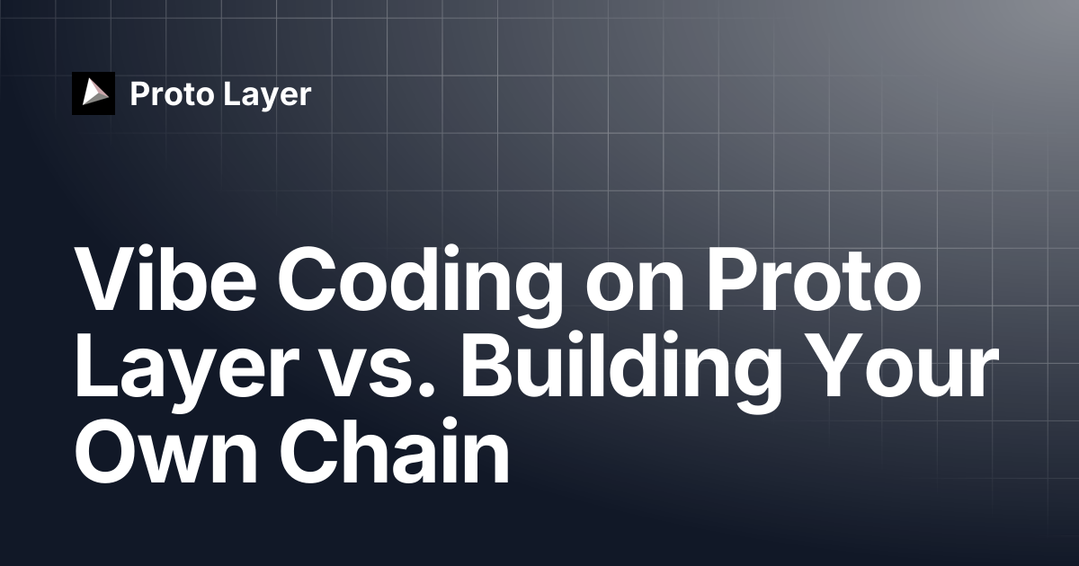 Vibe Coding on Proto Layer vs. Building Your Own Chain | Proto Layer